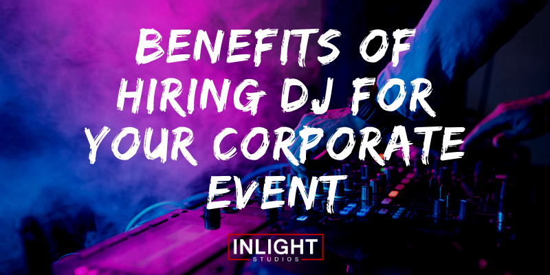 Benefits Of Hiring DJ For Your Corporate Event | InLight Studios Benefits Of Hiring DJ For Your Corporate Event | InLight Studios